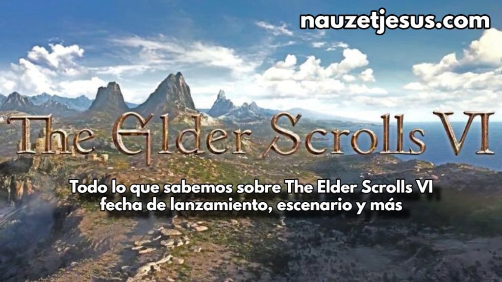 Todo lo que sabemos sobre The Elder Scrolls VI fecha de lanzamiento ...